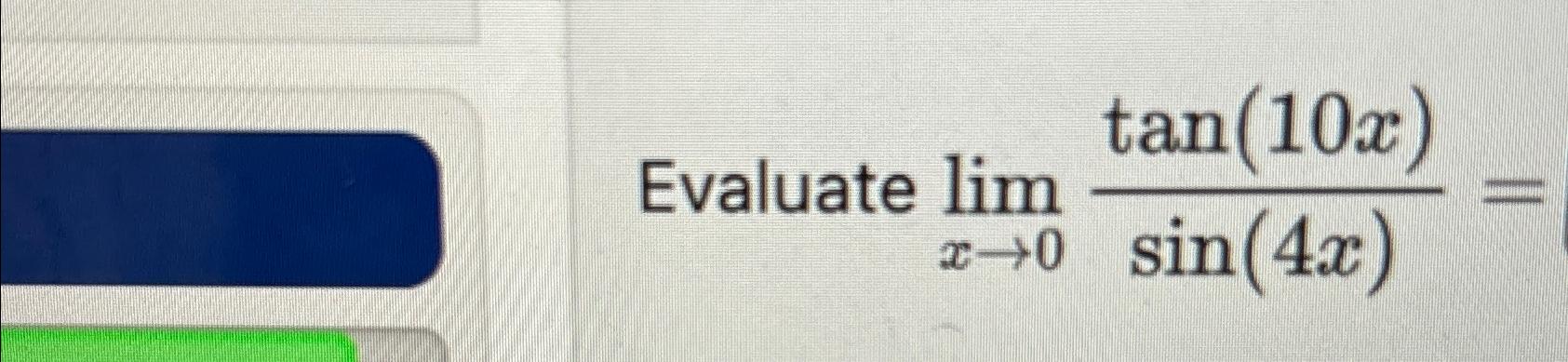 Solved Evaluate limx→0tan(10x)sin(4x)= | Chegg.com