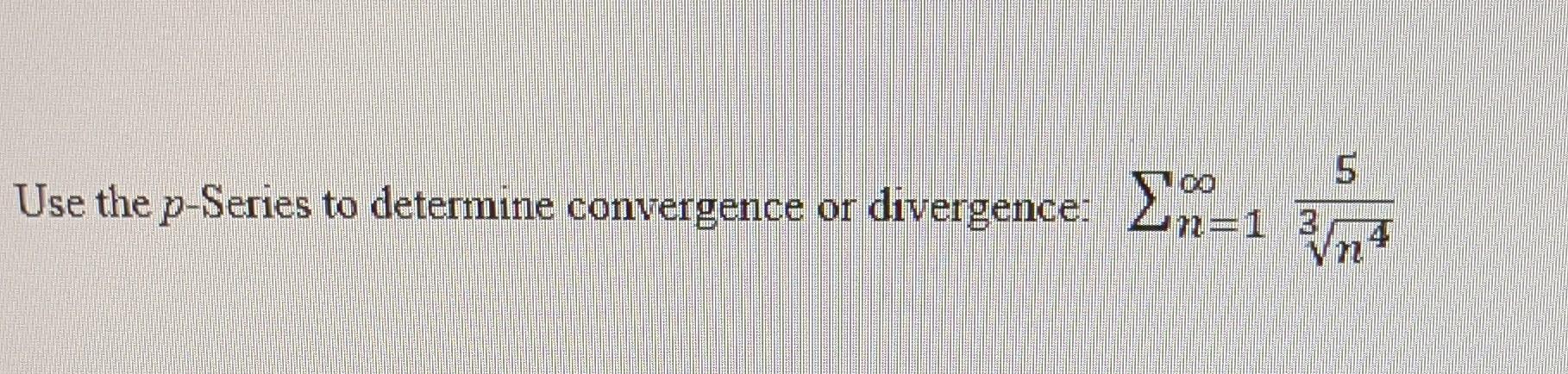 Solved 5 Use the p-Series to determine convergence or | Chegg.com