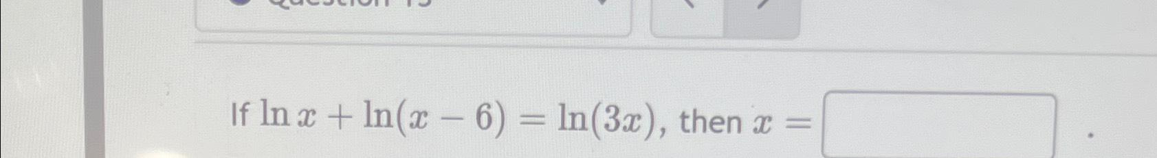 Solved If lnx+ln(x-6)=ln(3x), ﻿then x= | Chegg.com