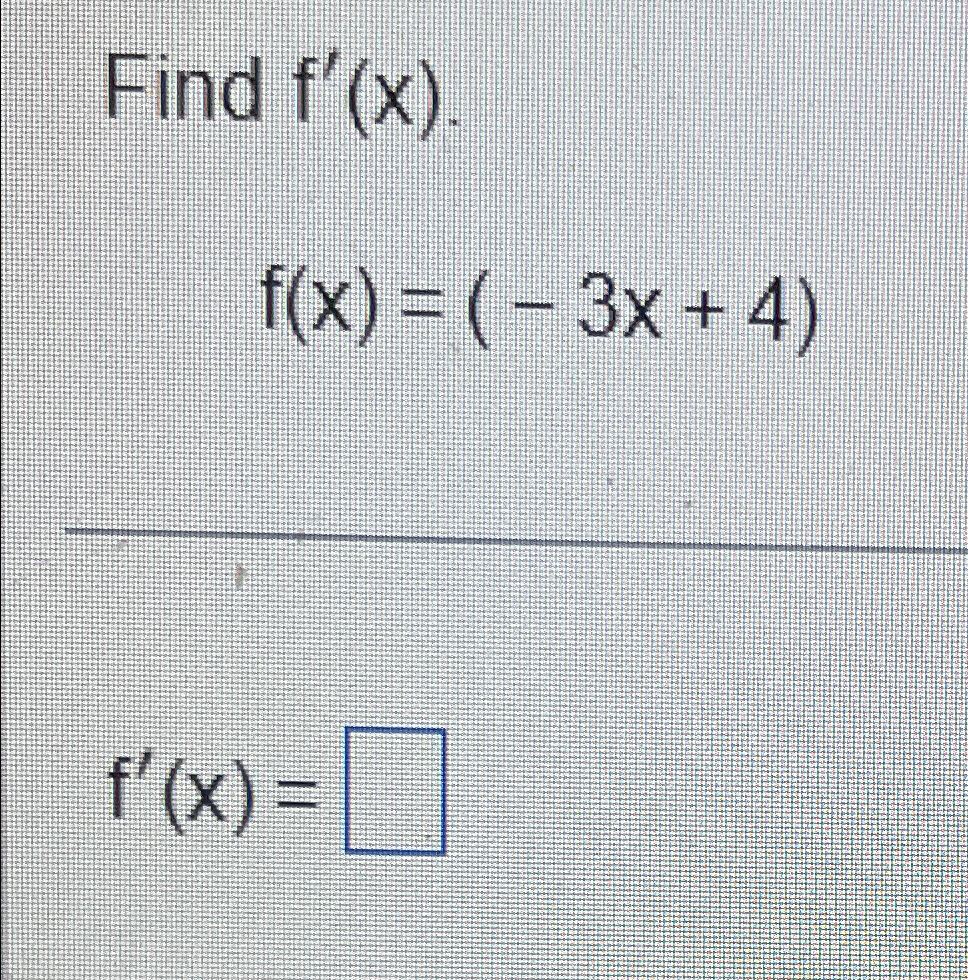 Solved Find f'(x)f(x)=(-3x+4)f'(x)= | Chegg.com