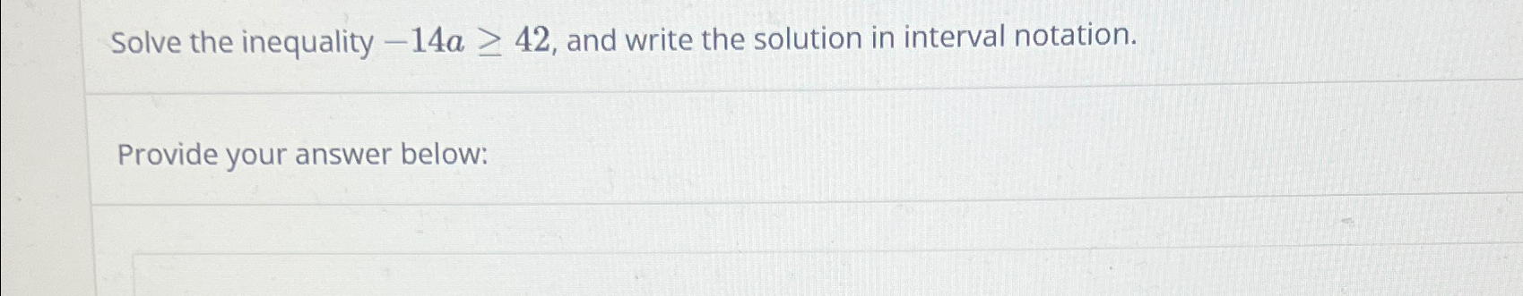 Solved Solve the inequality -14a≥42, ﻿and write the solution | Chegg.com
