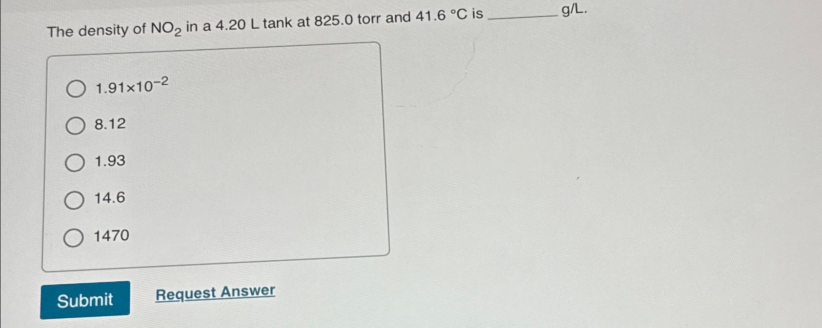 Solved The density of NO2 ﻿in a 4.20L ﻿tank at 825.0 ﻿torr | Chegg.com