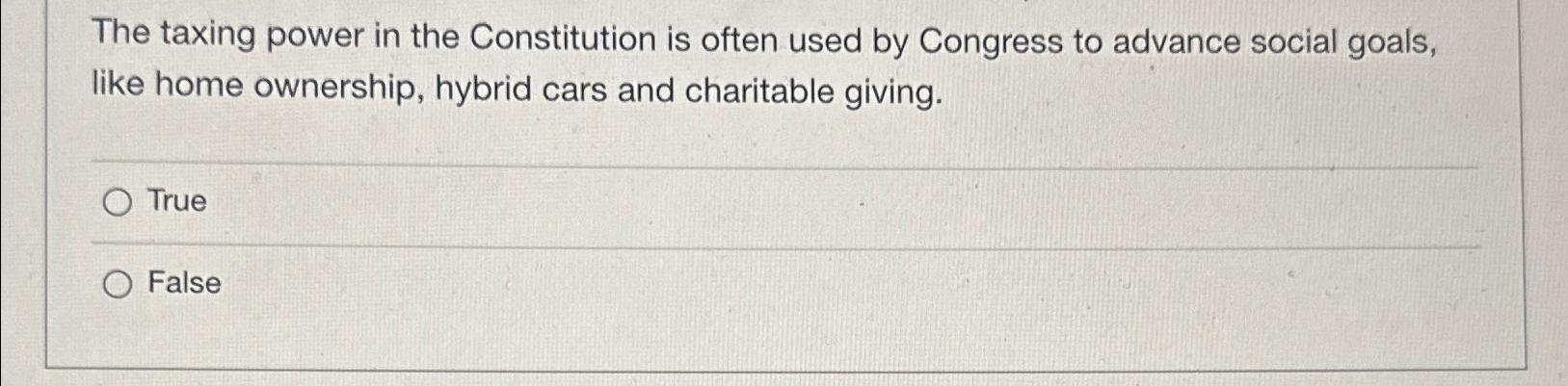 Solved The taxing power in the Constitution is often used by | Chegg.com