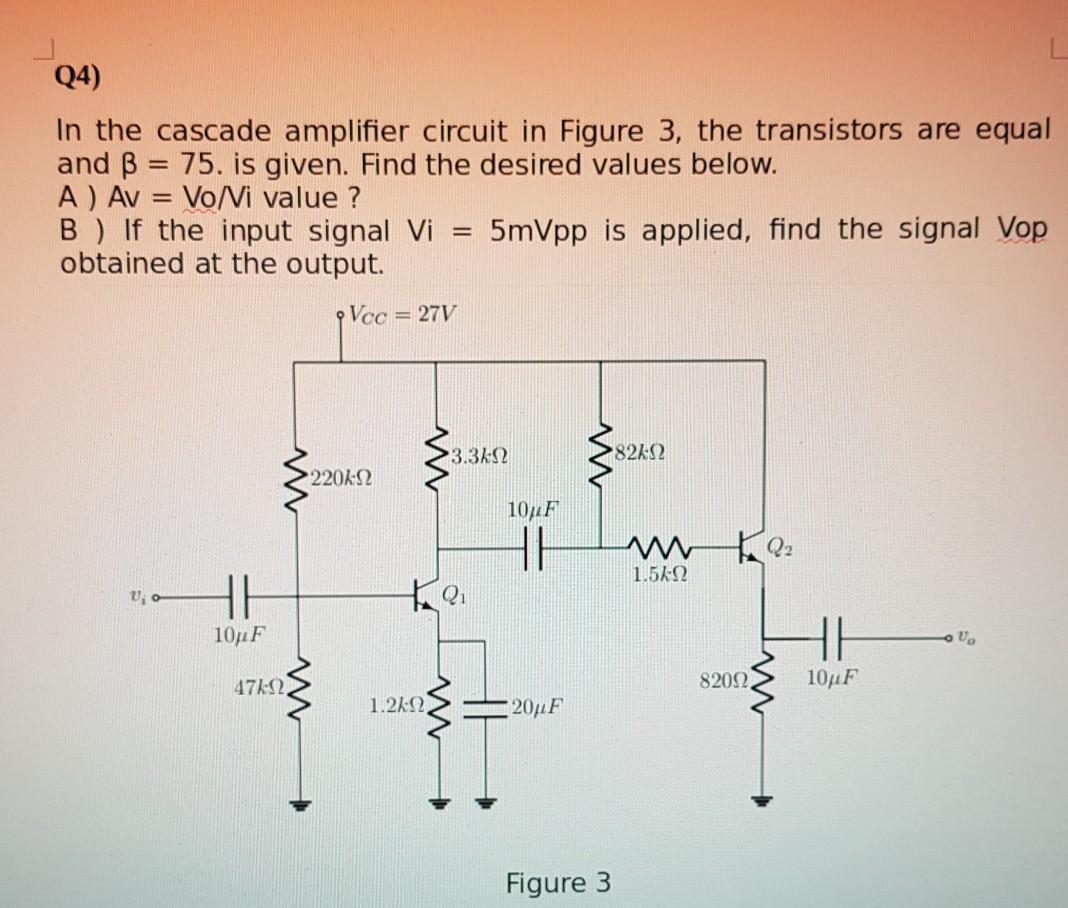 Solved Q4) In the cascade amplifier circuit in Figure 3, the | Chegg.com