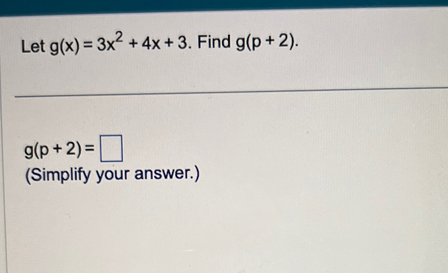 Solved Let g(x)=3x2+4x+3. ﻿Find g(p+2)g(p+2)=(Simplify your | Chegg.com