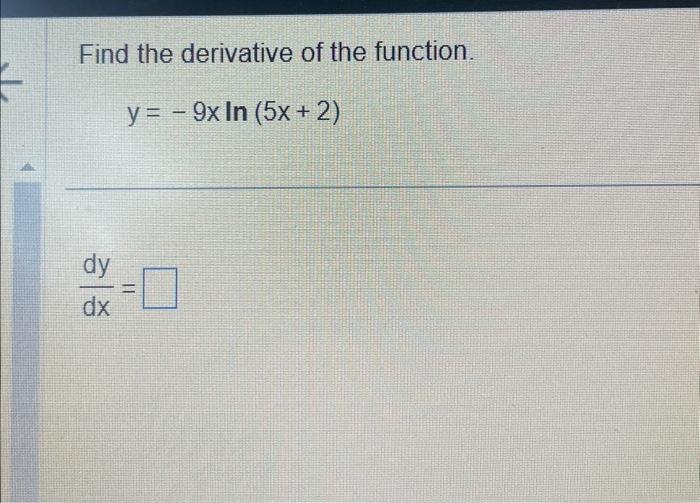 Solved Find the derivative of the function. y=−9xln(5x+2) | Chegg.com