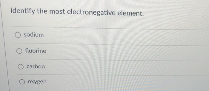 Solved Identify the most electronegative element. sodium | Chegg.com