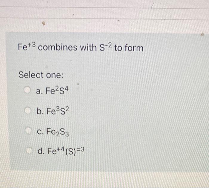 Solved Fe+3 combines with S-2 to form Select one: a. Fe284 | Chegg.com