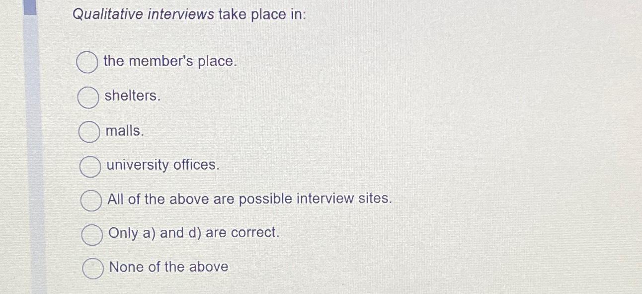 Qualitative interviews take place in:the member's | Chegg.com