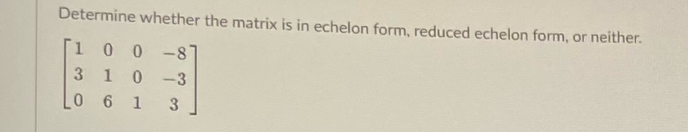 Solved Determine whether the matrix is in echelon form, | Chegg.com