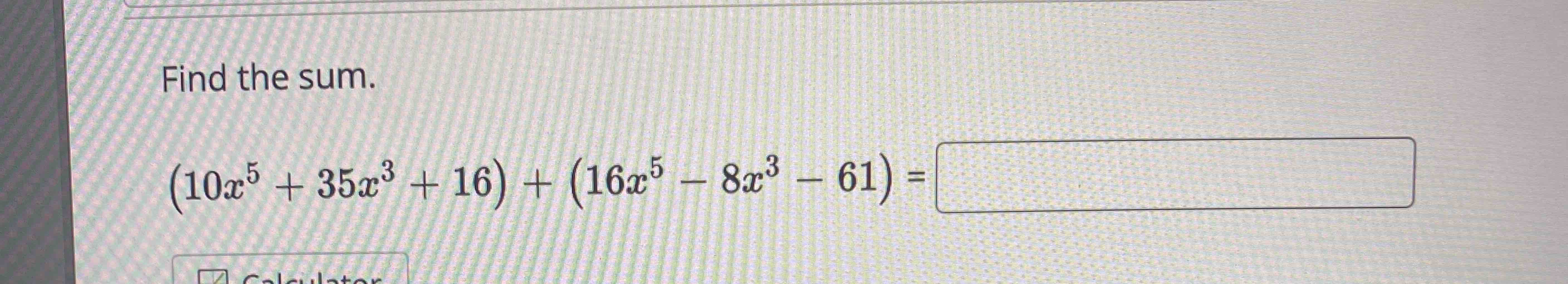 Solved Find the sum.(10x5+35x3+16)+(16x5-8x3-61)= | Chegg.com