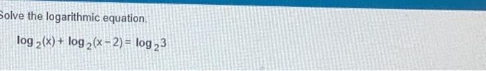 Solved Solve the logarithmic equation. log₂ (x) + log₂ (x - | Chegg.com