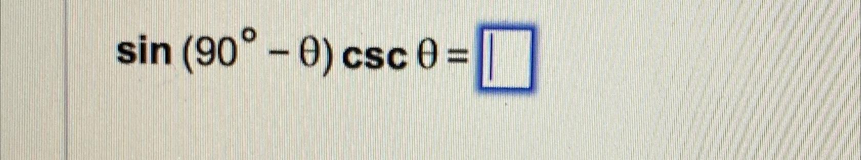 Solved sin(90°-θ)cscθ= | Chegg.com