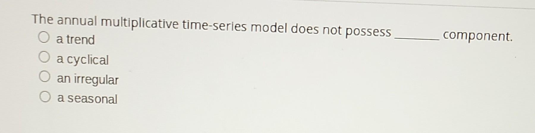 Solved component The annual multiplicative time-series model | Chegg.com