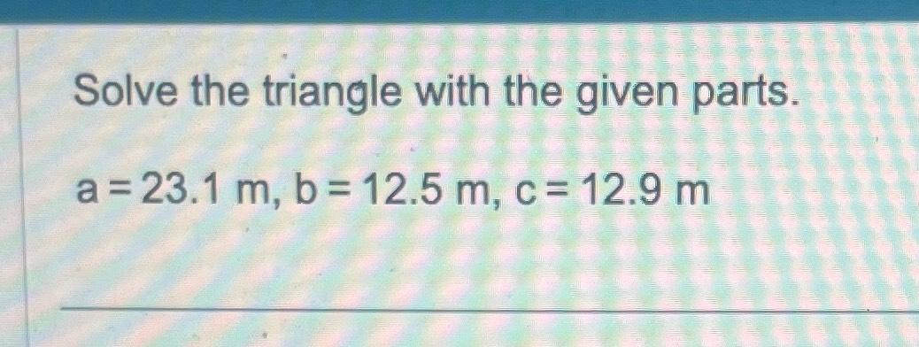 Solved Solve the triangle with the given | Chegg.com