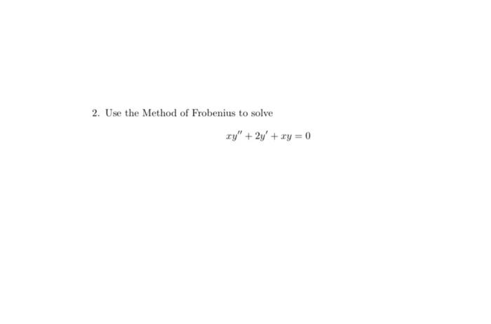 Solved Use the method of Frobenius to solve.xy" + 2y' + xy = | Chegg.com