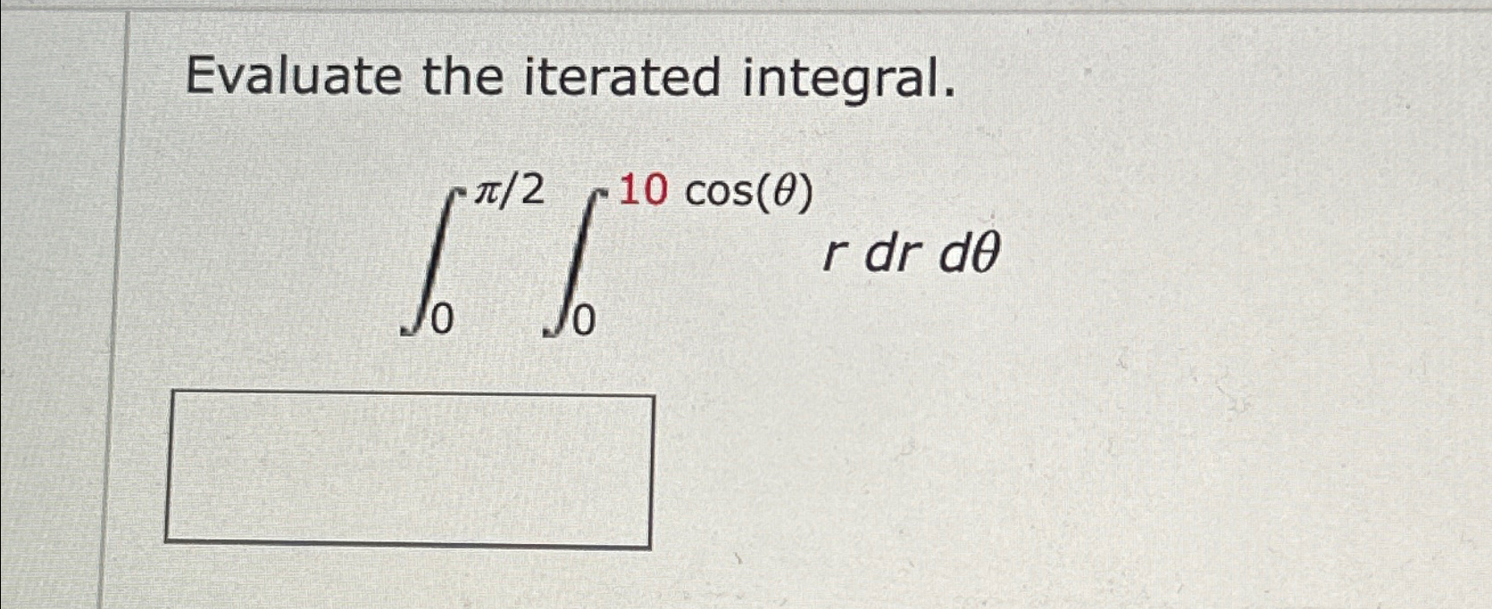 Evaluate the iterated integral.∫0π2∫010cos(θ)rdrdθ | Chegg.com