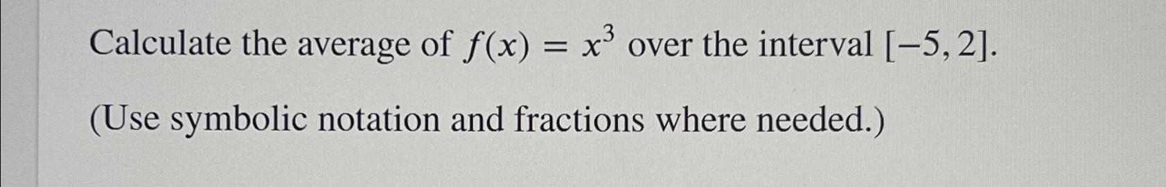 Solved Calculate the average of f(x)=x3 ﻿over the interval | Chegg.com