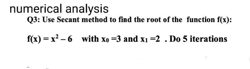 Solved numerical analysis Q3: Use Secant method to find the | Chegg.com