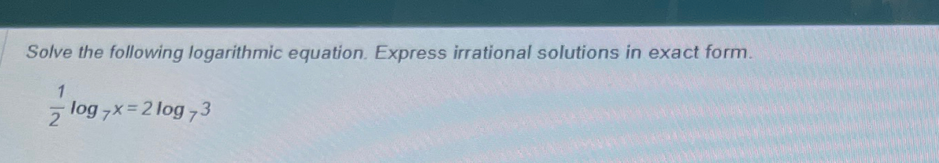 Solved Solve the following logarithmic equation. Express | Chegg.com