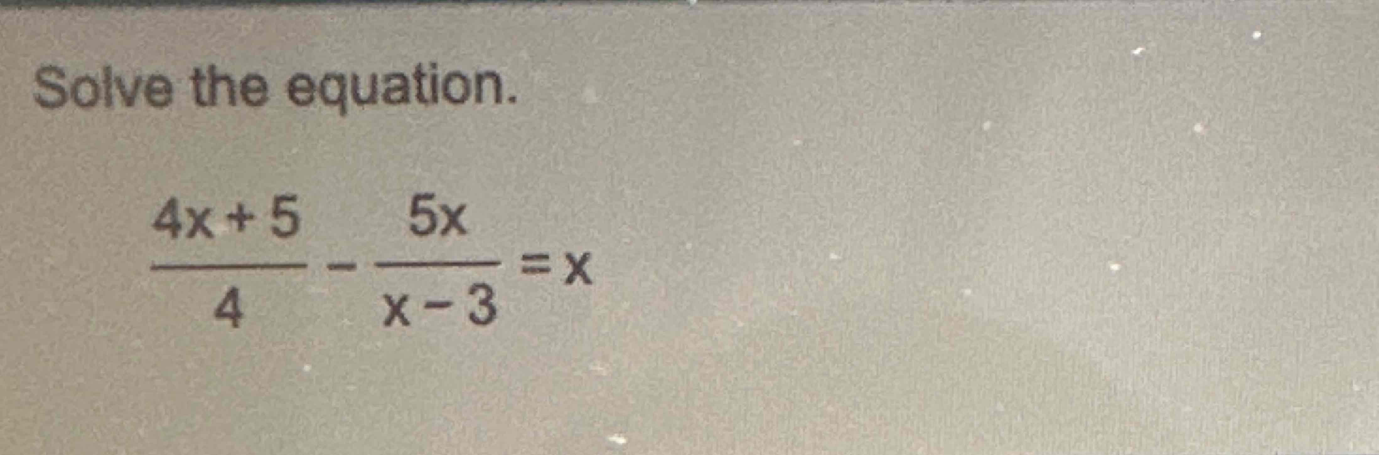 Solved Solve the equation.4x+54-5xx-3=x | Chegg.com