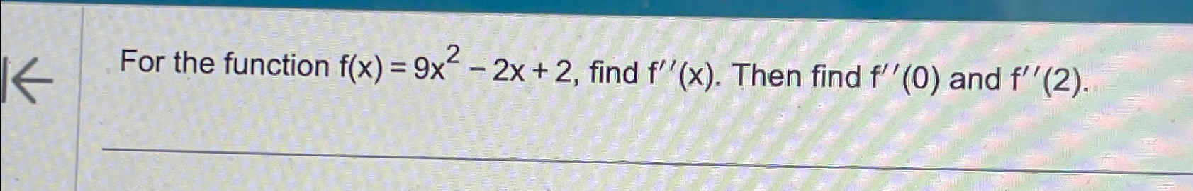 Solved For the function f(x)=9x2-2x+2, ﻿find f''(x). ﻿Then | Chegg.com