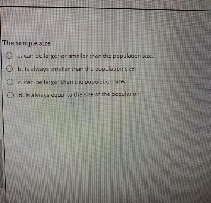 Solved The sample size O a. can be larger or smaller than | Chegg.com