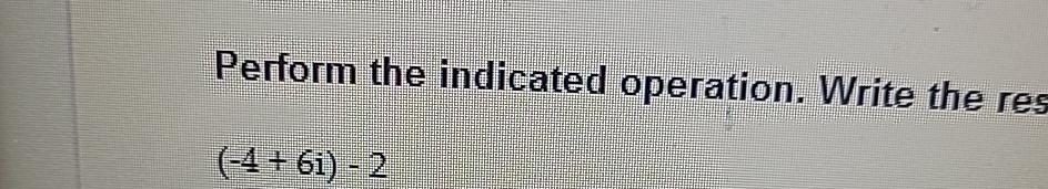 Solved Perform the indicated operation. Write the(-4+6i)-2 | Chegg.com
