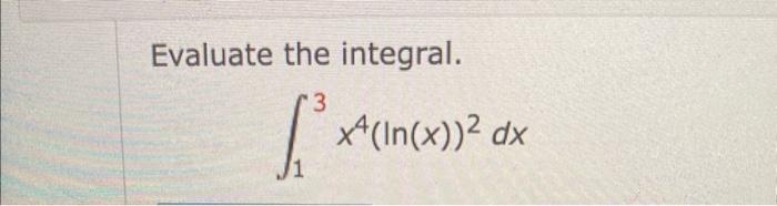 Solved Evaluate the integral. ∫13x4(ln(x))2dx | Chegg.com