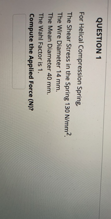 Solved QUESTION 1 For Helical Compression Spring, The Shear | Chegg.com