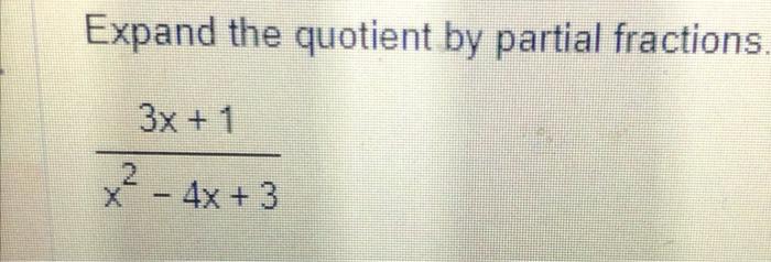 Solved Expand the quotient by partial fractions x2−4x+33x+1 | Chegg.com