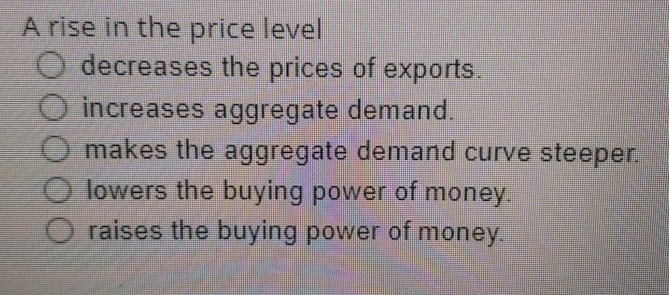 Solved A rise in the price level o decreases the prices of | Chegg.com