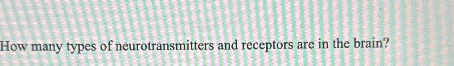Solved How many types of neurotransmitters and receptors are | Chegg.com