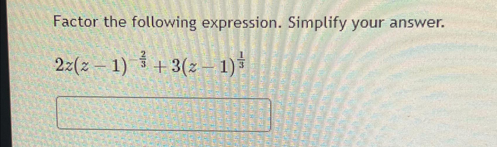 Solved Factor the following expression. Simplify your | Chegg.com
