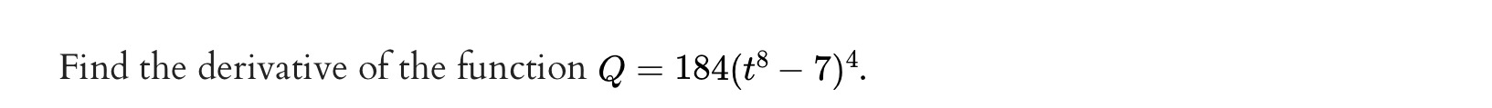 Solved Find the derivative of the function Q=184(t8-7)4. | Chegg.com