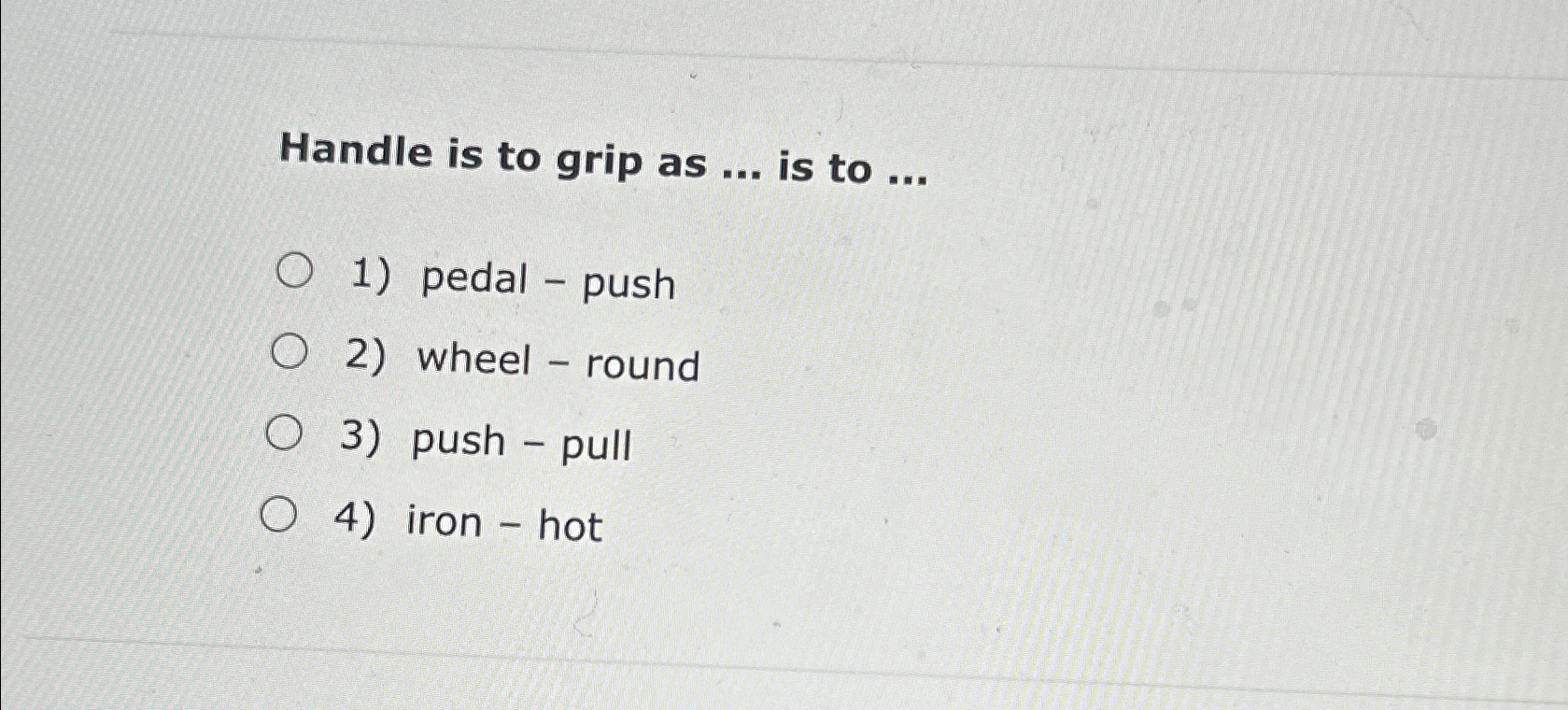 Solved Handle is to grip as ... ﻿is to ...pedal - ﻿pushwheel | Chegg.com