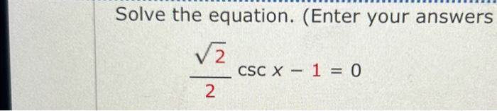 Solved Solve the equation. (Enter your answers √2/2CSC - 1 = | Chegg.com