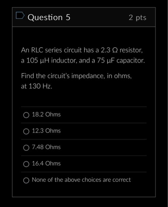 [Solved]: Question 5 ( 2 mathrm{pts} ) An RLC series c