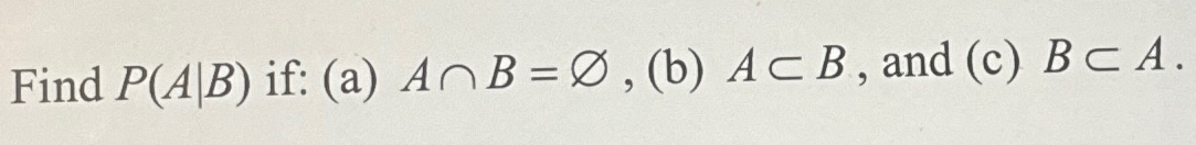 Solved Find P(A|B) ﻿if: (a) A∩B=O?, (b) ﻿AsubB, and (c) | Chegg.com