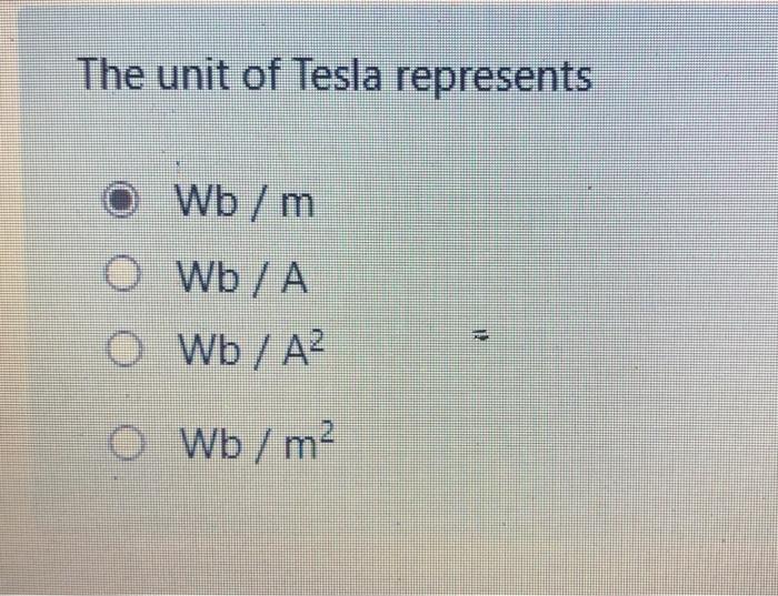 Solved The unit of Tesla represents Wb / m O Wb / A ma Wb/A2 | Chegg.com