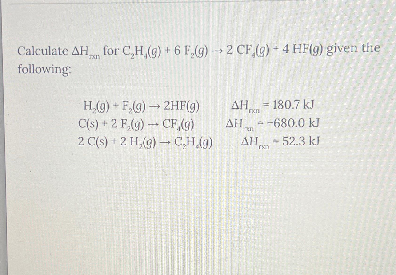 Solved Calculate ΔHrxn ﻿for C2H4(g)+6F2(g)→2CF4(g)+4HF(g) | Chegg.com