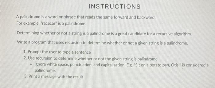 Solved INSTRUCTIONS A palindrome is a word or phrase that | Chegg.com