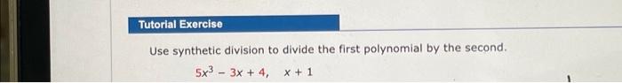 Solved Tutorial Exercise Use synthetic division to divide | Chegg.com