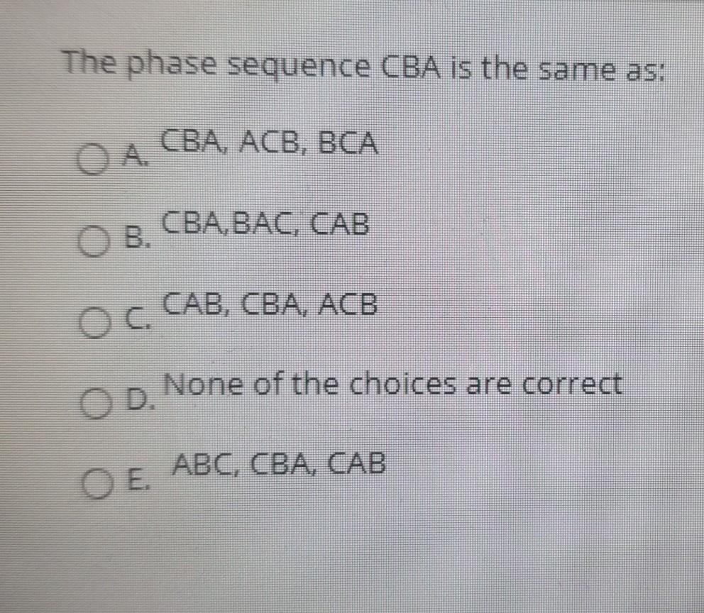 Solved The phase sequence CBA is the same as: СВА, ACB, BCA | Chegg.com