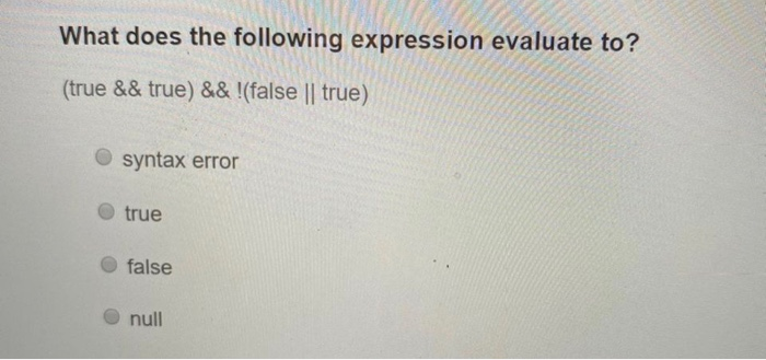 Solved What does the following expression evaluate to? (true | Chegg.com