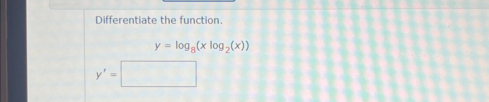 Solved Differentiate the function.y=log8(xlog2(x))y'= | Chegg.com