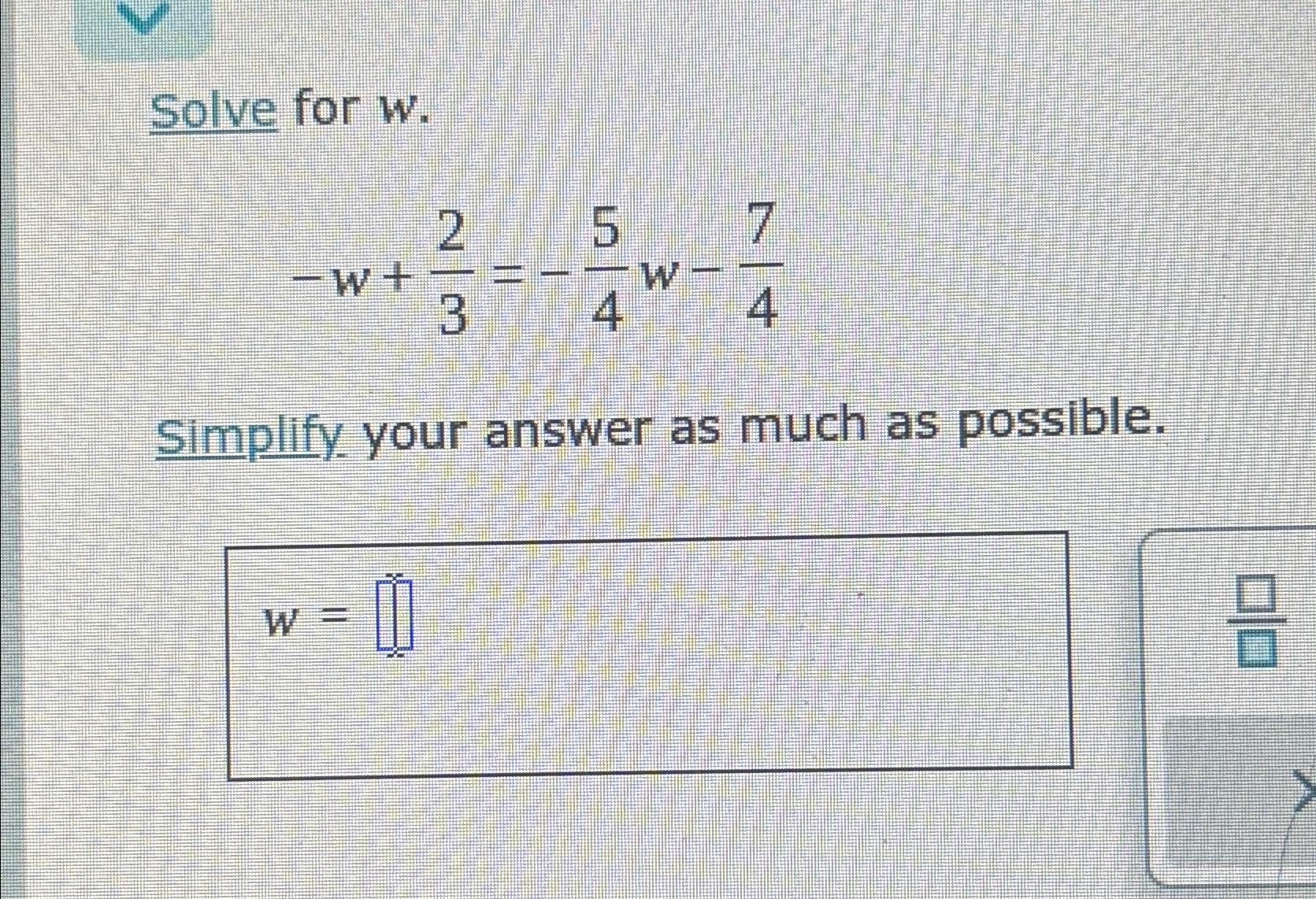 Solved Solve for w.-w+23=-54w-74Simplify. your answer as | Chegg.com