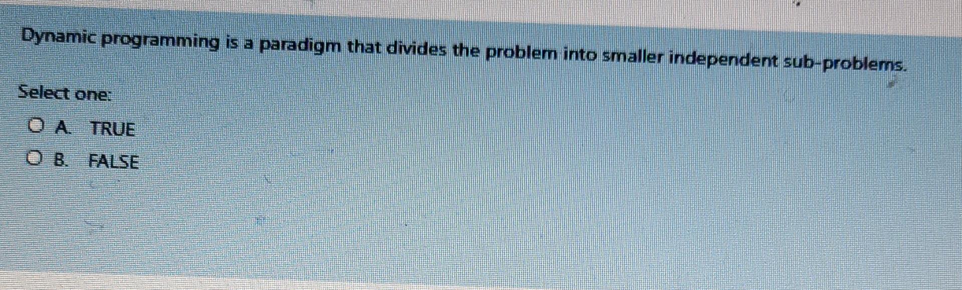 Solved Dynamic programming is a paradigm that divides the | Chegg.com