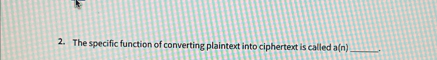 Solved The Specific Function Of Converting Plaintext Into