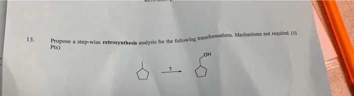 Solved 13. Propose a step-wise retrosynthesis analysis for | Chegg.com